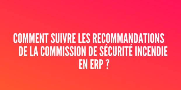 Suivre les recommandations de la commission sécurité incendie en ERP – Adapsa